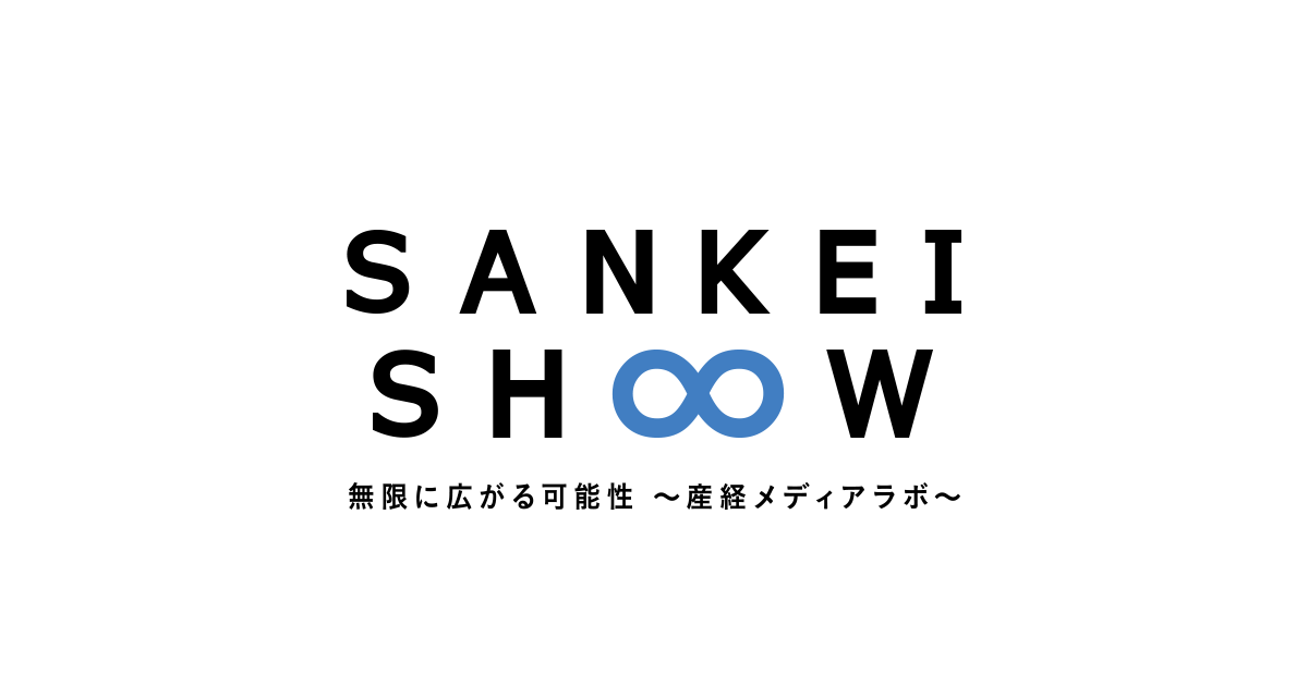 SANKEI SH∞W： 無限に広がる可能性 ～産経メディアラボ～